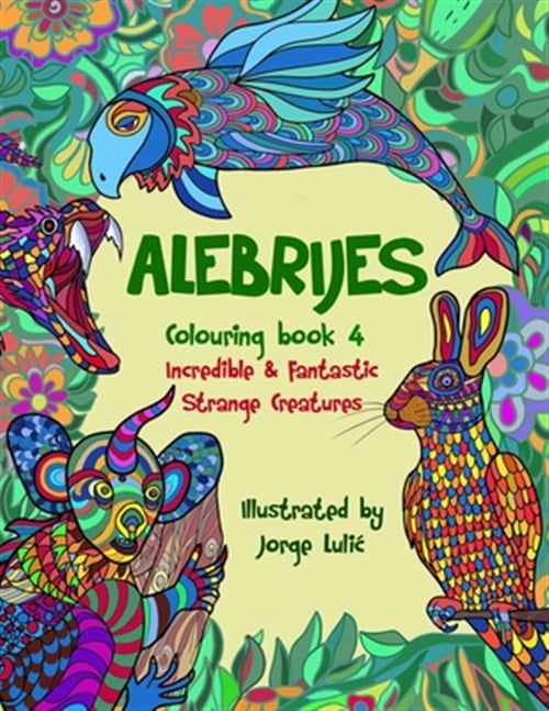 Alebrijes Colouring book 4 Incredible & Fantastic Strange Creatures ...