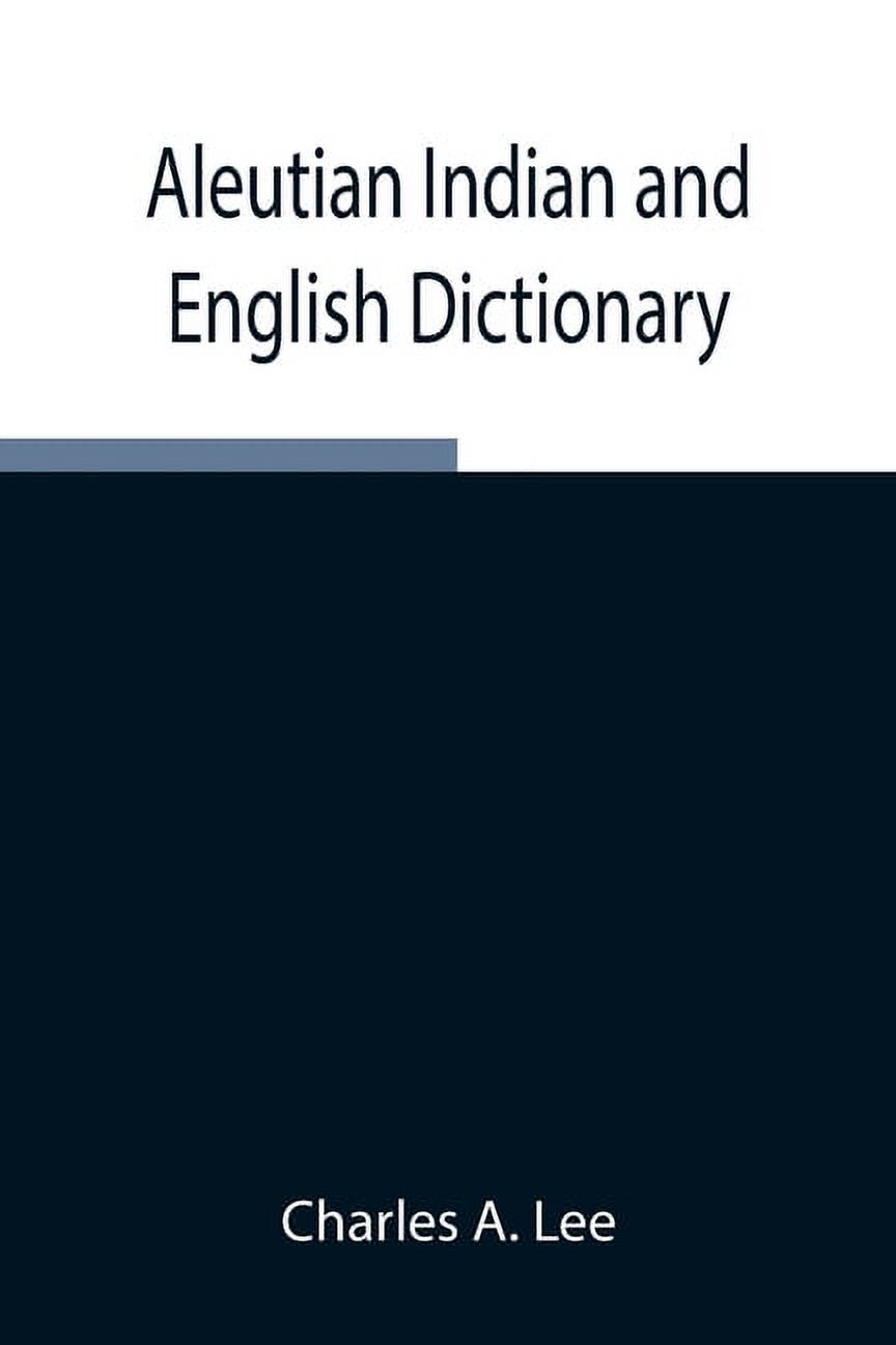 Aleutian Indian And English Dictionary; Common Words In The Dialects Of ...