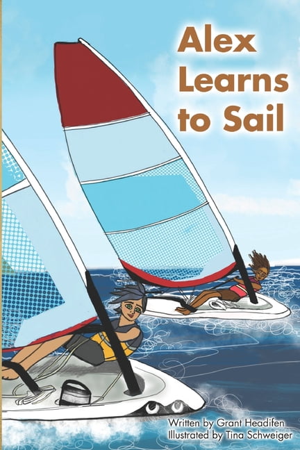 Alex Learns to Sail: An educational fiction story about a young boy ...