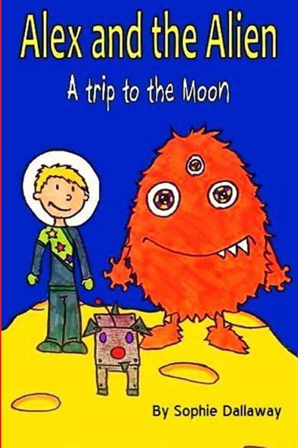Alex and the Alien Alex and the Alien: A trip to the Moon, Book 2 ...