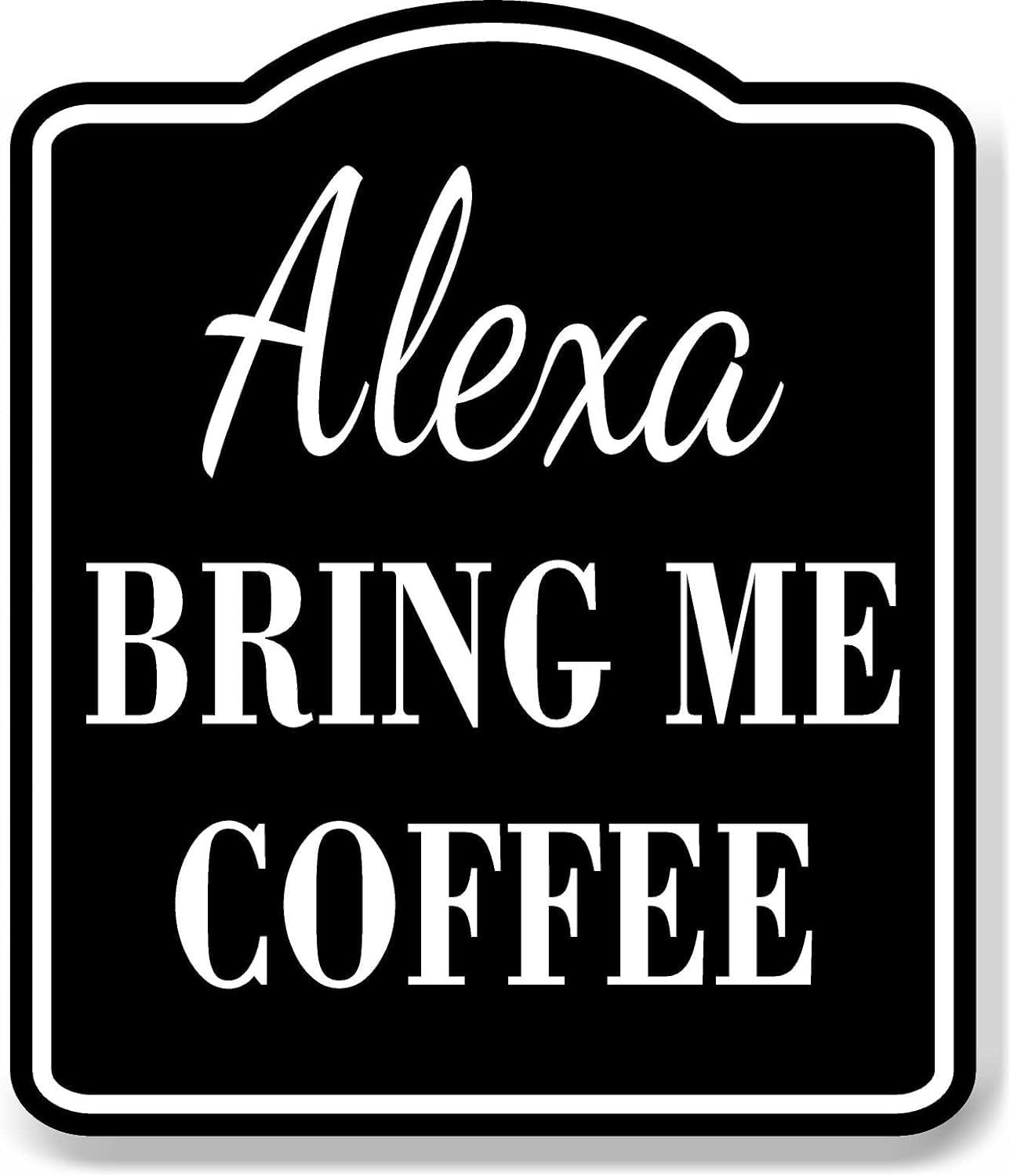 Alexa Bring Me Coffee BLACK Aluminum Composite Sign, 15"x18" - Walmart.com