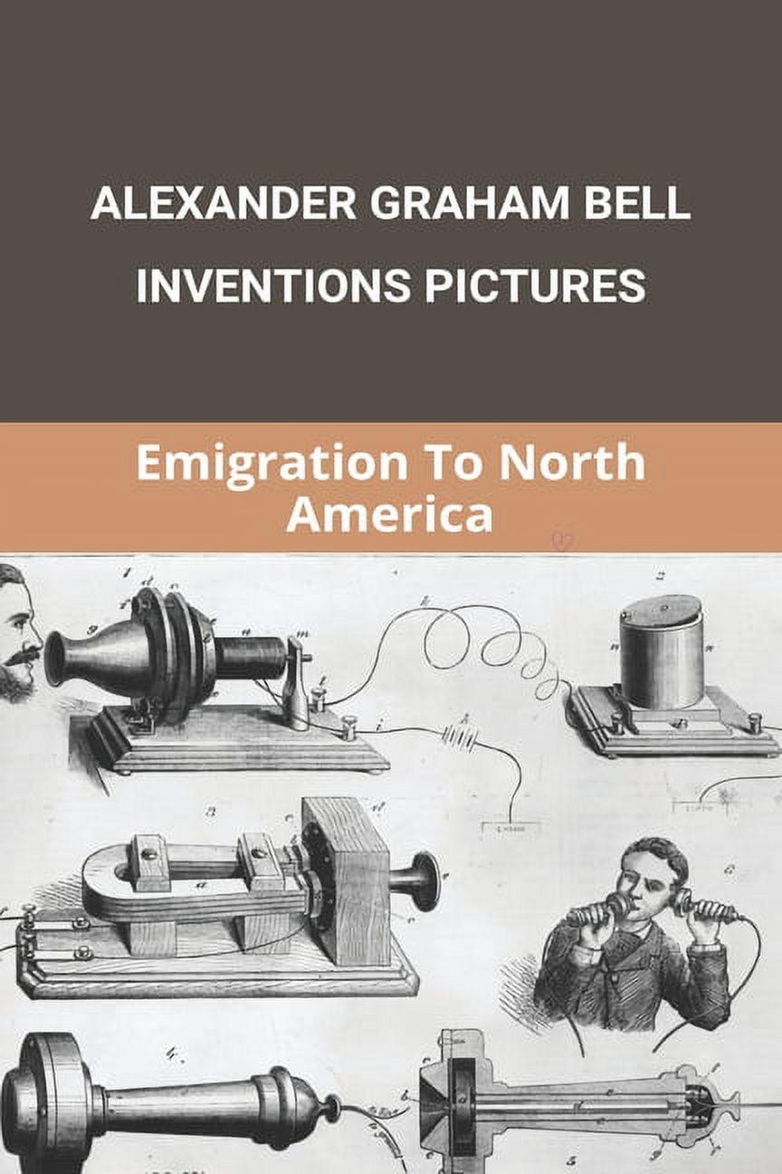 Alexander Graham Bell Inventions Pictures: Emigration To North America ...