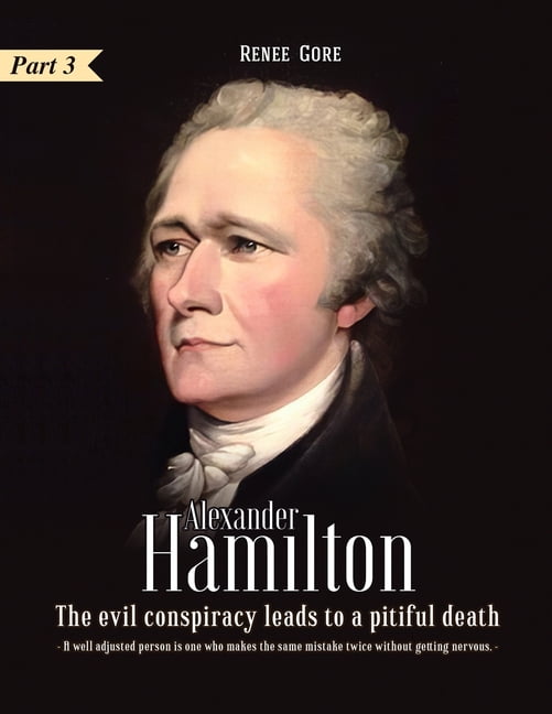 Alexander Hamilton: The Evil Conspiracy leads to a Pitiful Death (Part ...