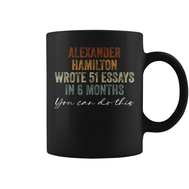 Alexander Hamilton Wrote 51 Essays In 6 Months Retro Quote Coffee Mugs ...