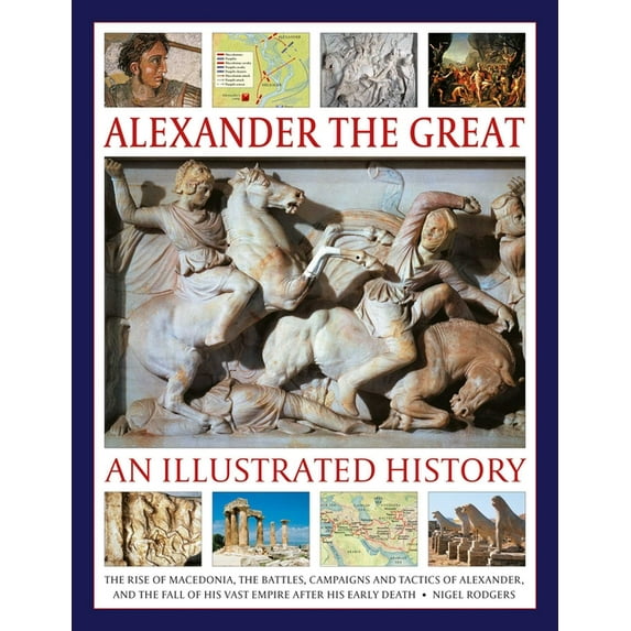 Alexander the Great: An Illustrated History: The Rise of Macedonia, the ...