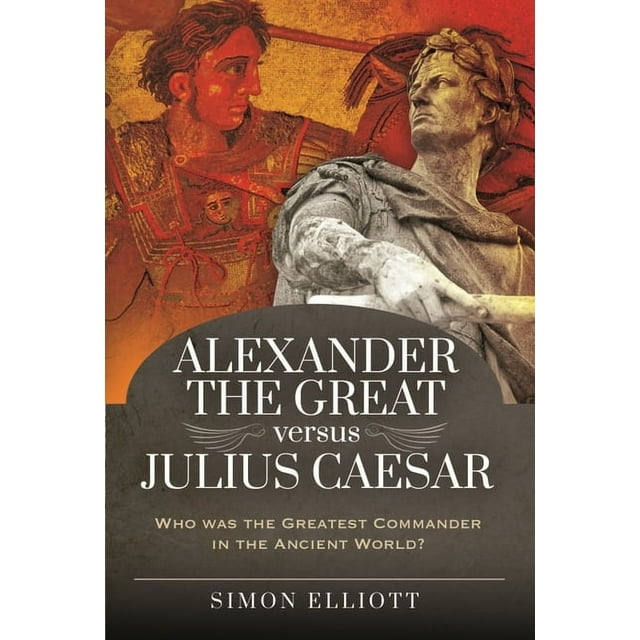 Alexander the Great Versus Julius Caesar : Who Was the Greatest ...