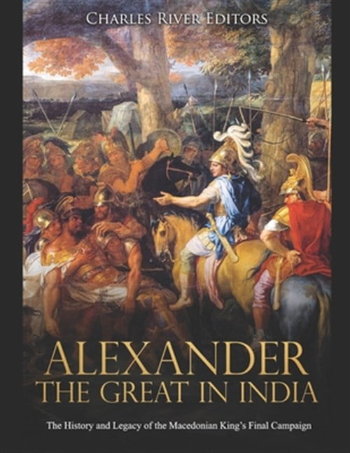 Alexander the Great in India: The History and Legacy of the Macedonian ...