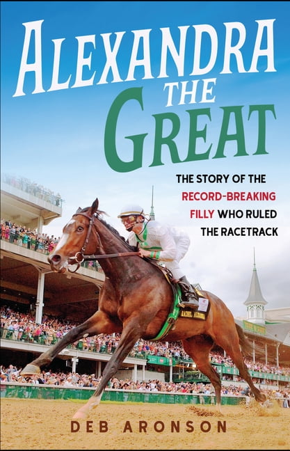 Alexandra the Great: The Story of the Record-Breaking Filly Who Ruled ...
