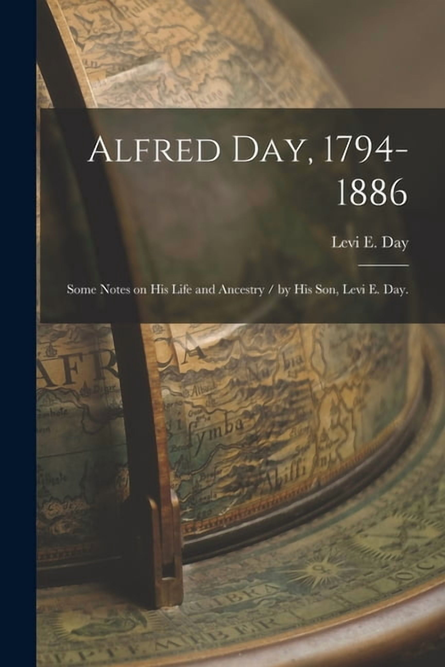 Alfred Day, 1794-1886: Some Notes on His Life and Ancestry / by His Son ...