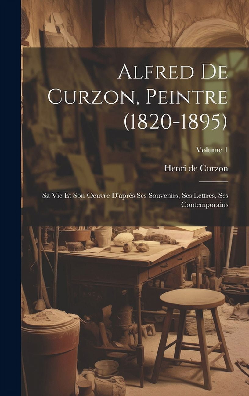 Alfred de Curzon, peintre (1820-1895) : Sa vie et son oeuvre d'après ...