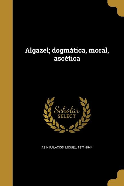 Algazel; dogmática, moral, ascética (Paperback) - Walmart.com