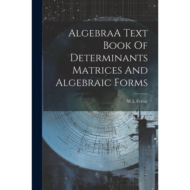 AlgebraA Text Book Of Determinants Matrices And Algebraic Forms ...