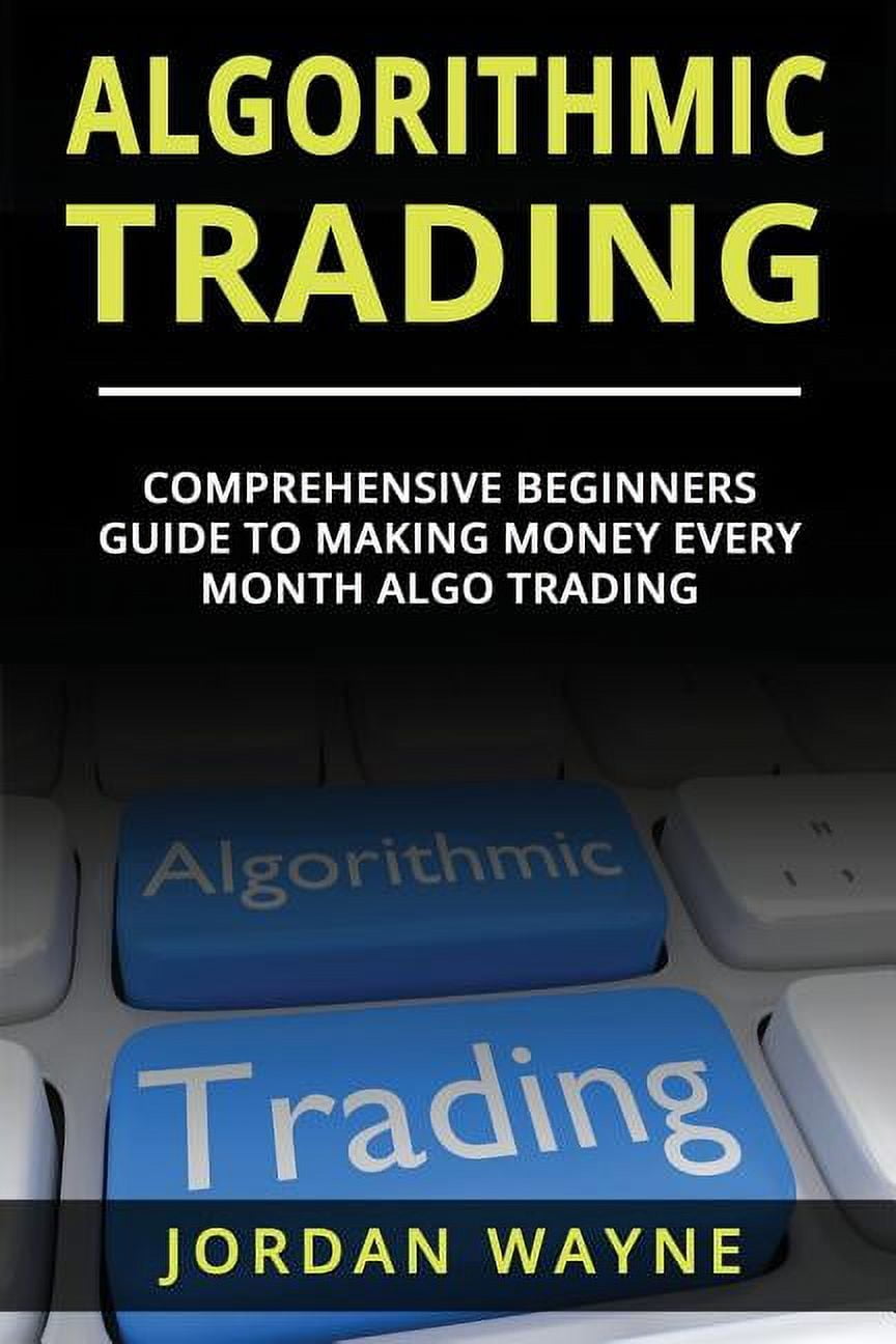 Algorithmic Trading: : Comprehensive Beginners Guide to Making Money Every Month Algo Trading ...
