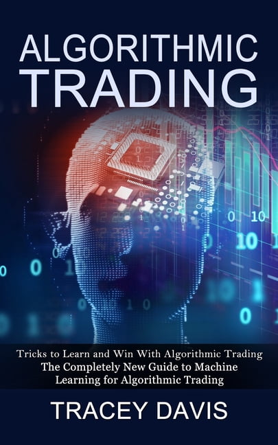 Algorithmic Trading Tricks To Learn And Win With Algorithmic Trading The Completely New Guide