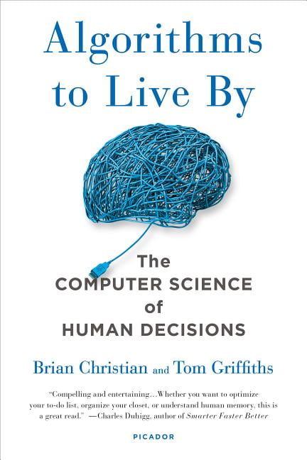 Algorithms to Live by: The Computer Science of Human Decisions ...