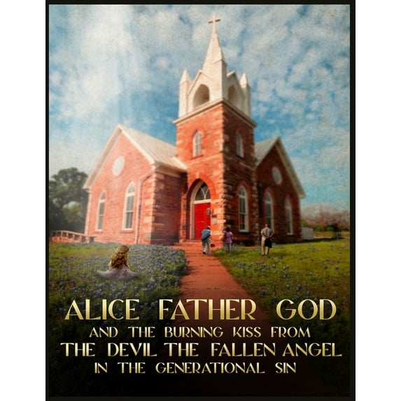 Alice Father GOD, And The Burning Kiss From The Devil, The Fallen ANGEL ...