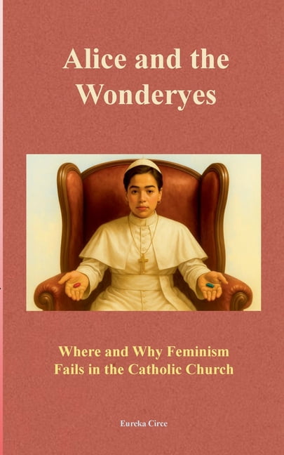 Alice and the Wonderyes: Where and Why Feminism Fails in the Catholic ...