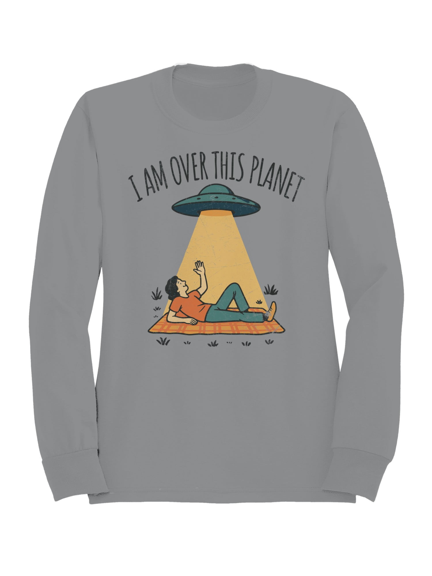 Alien Abduction: "I Am Over This Planet Men's Sweatshirt - Walmart.com