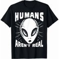 Alien Humans Aren'T Real Ufo Extraterrestrial Gift Unisex T-Shirt ...