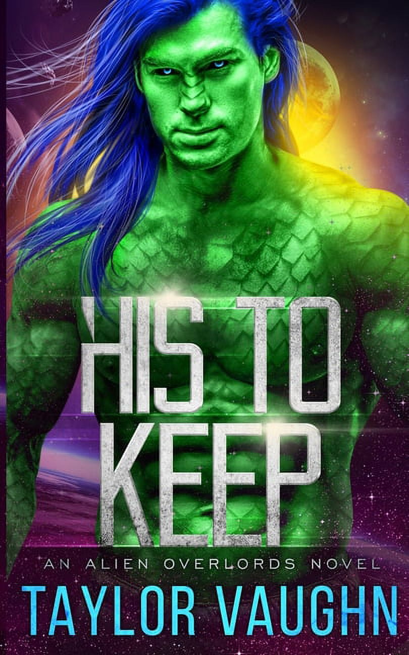 Alien Overlords: His to Keep : A Sci-Fi Alien Romance (Series #3 ...