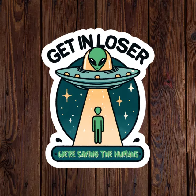 Alien Sticker Get In Loser We'Re Saving The Humans Ufo Car Sticker ...