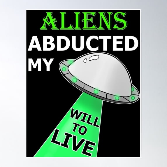 Aliens Abducted My Will To Live Poster Wall Art Modern Wall Decor Wall ...
