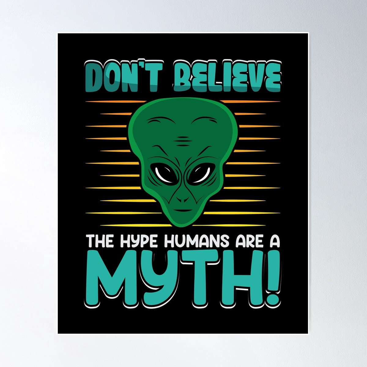 Aliens Believe The Hype Humans Are A Myth Poster Wall Art, Modern Wall ...