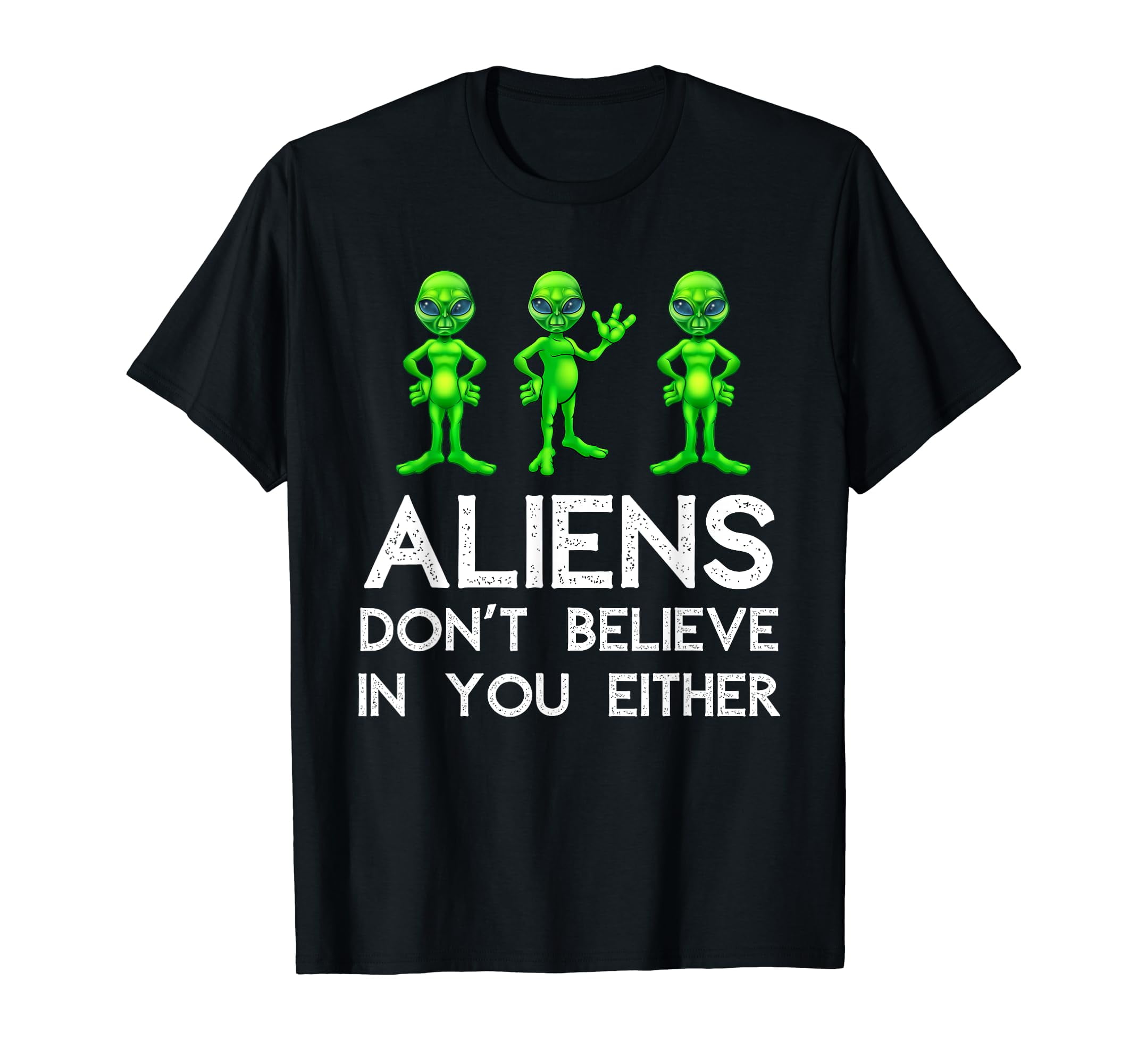 Aliens Don't Believe In You Either - Funny Space Lover & UFO T-Shirt ...