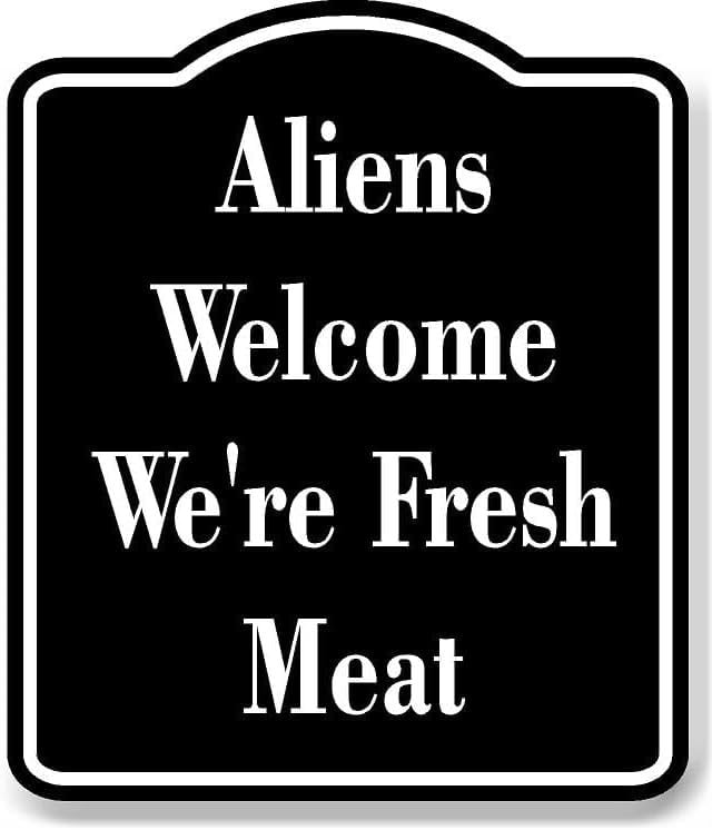Aliens Welcome We're Fresh Meat BLACK Aluminum Composite Sign 15''x18 ...