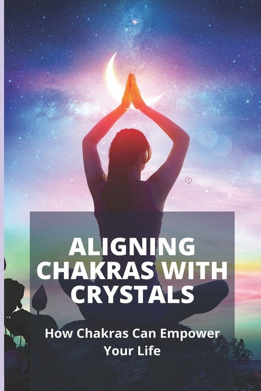 Aligning Chakras With Crystals: How Chakras Can Empower Your Life ...