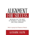 Alignment for Success: Bringing Out the Best in Yourself, Your Teams ...
