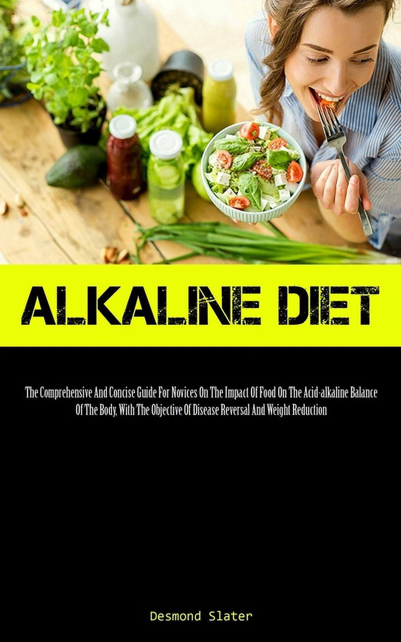 Alkaline Diet: The Comprehensive And Concise Guide For Novices On The Impact Of Food On The Acid ...