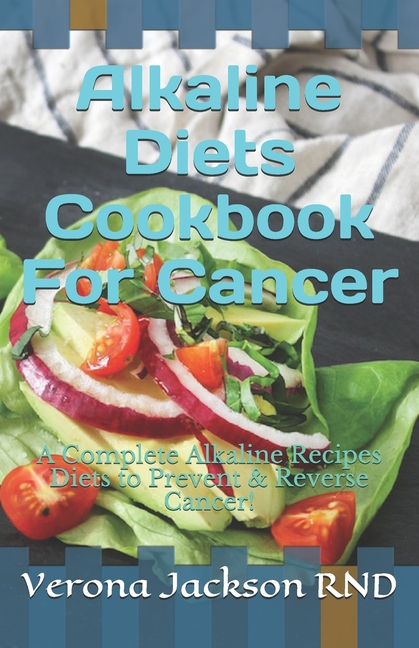 Alkaline Diets Cookbook For Cancer: A Complete Alkaline Recipes Diets ...