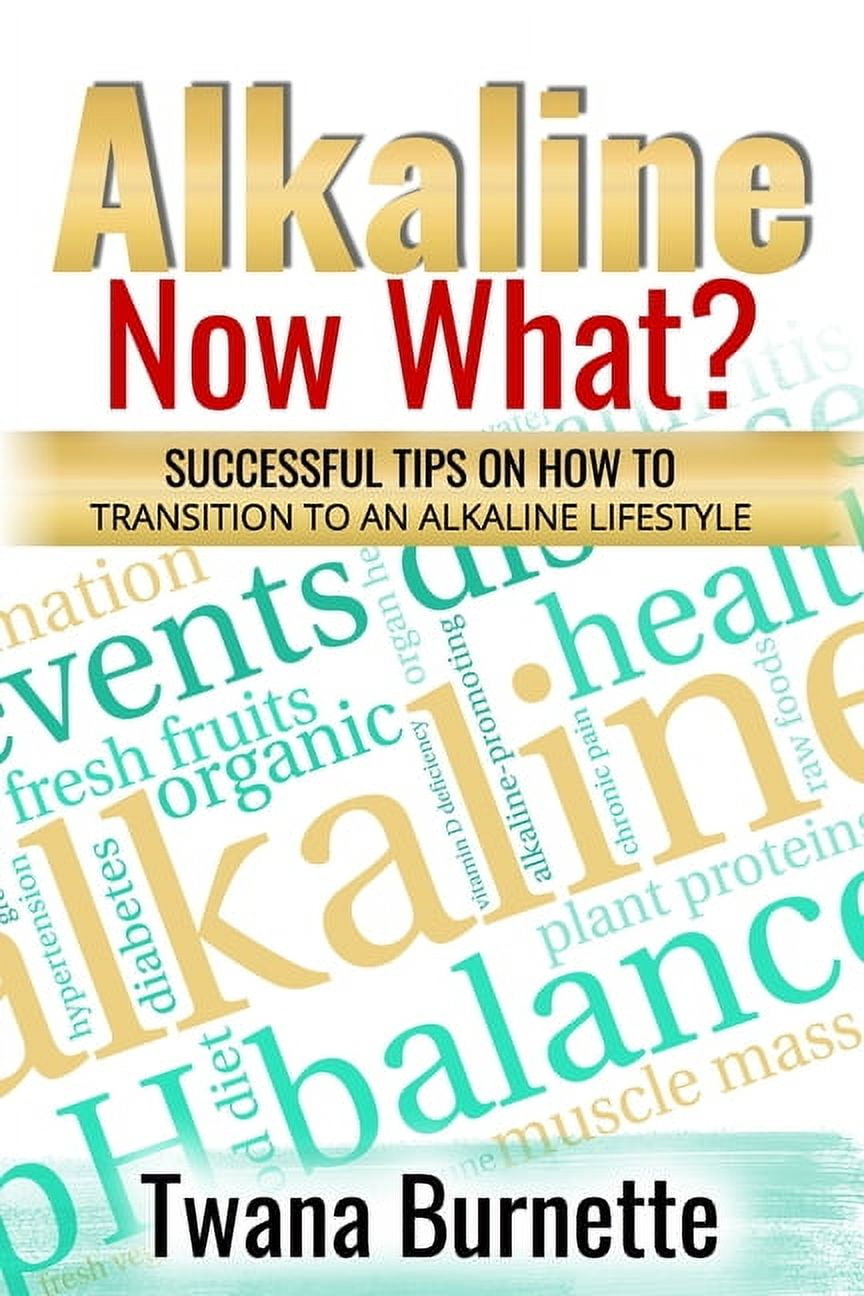 Alkaline Now What?: Successful Tips on how to Transition to an Alkaline ...