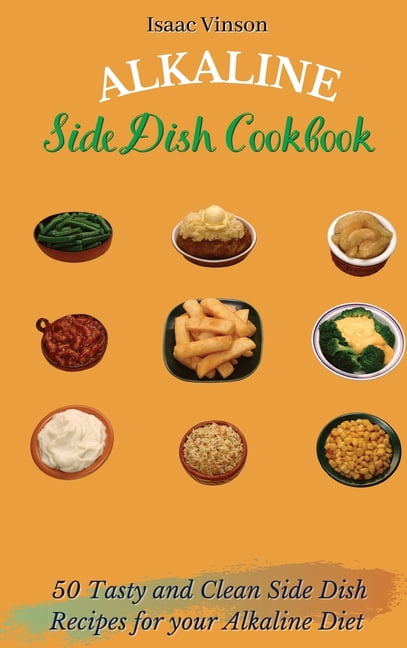 Alkaline Side Dish Cookbook: 50 Tasty and Clean Side Dish Recipes for ...