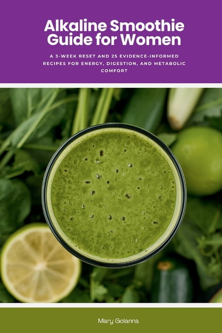 Alkaline Smoothie Guide for Women: A 3-Week Reset and 25 Evidence ...