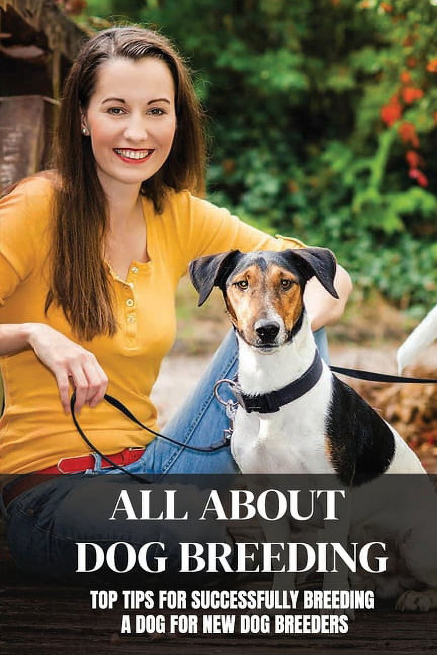 All About Dog Breeding : Top Tips For Successfully Breeding A Dog For ...