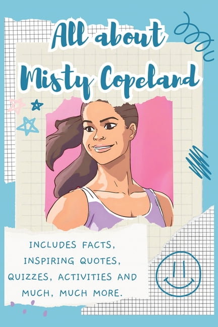 All About Misty Copeland: Includes 70 Facts, Inspiring Quotes, Quizzes ...