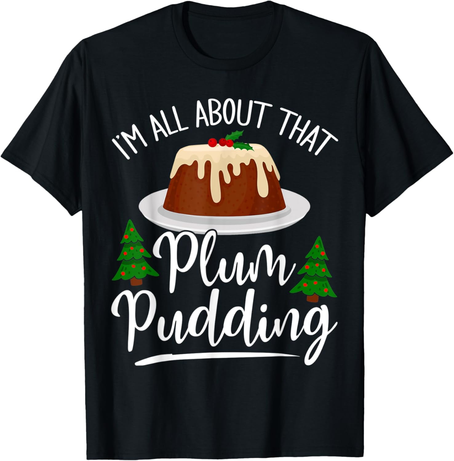 All About That Plum Pudding - Funny Cute Christmas T-Shirt men and ...
