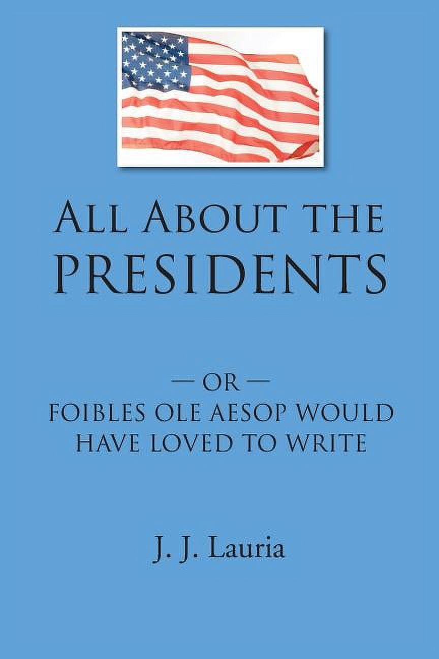 All About the Presidents : Or Foibles Ole Aesop Would Have Loved to ...