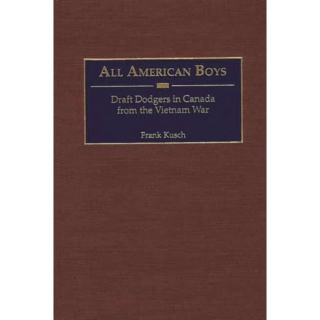 All American Boys: Draft Dodgers in Canada from the Vietnam War ...