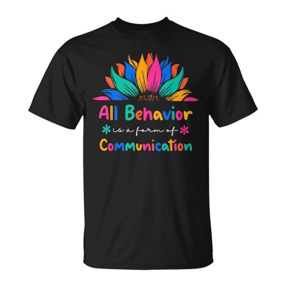 All Behavior Is A Form Of Communication Special Education Ed TShirt ...