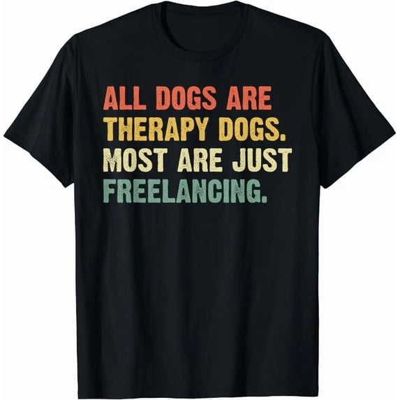 All Dogs Are Therapy Dogs Most Are Just Freelancing Gift Unisex T-Shirt ...