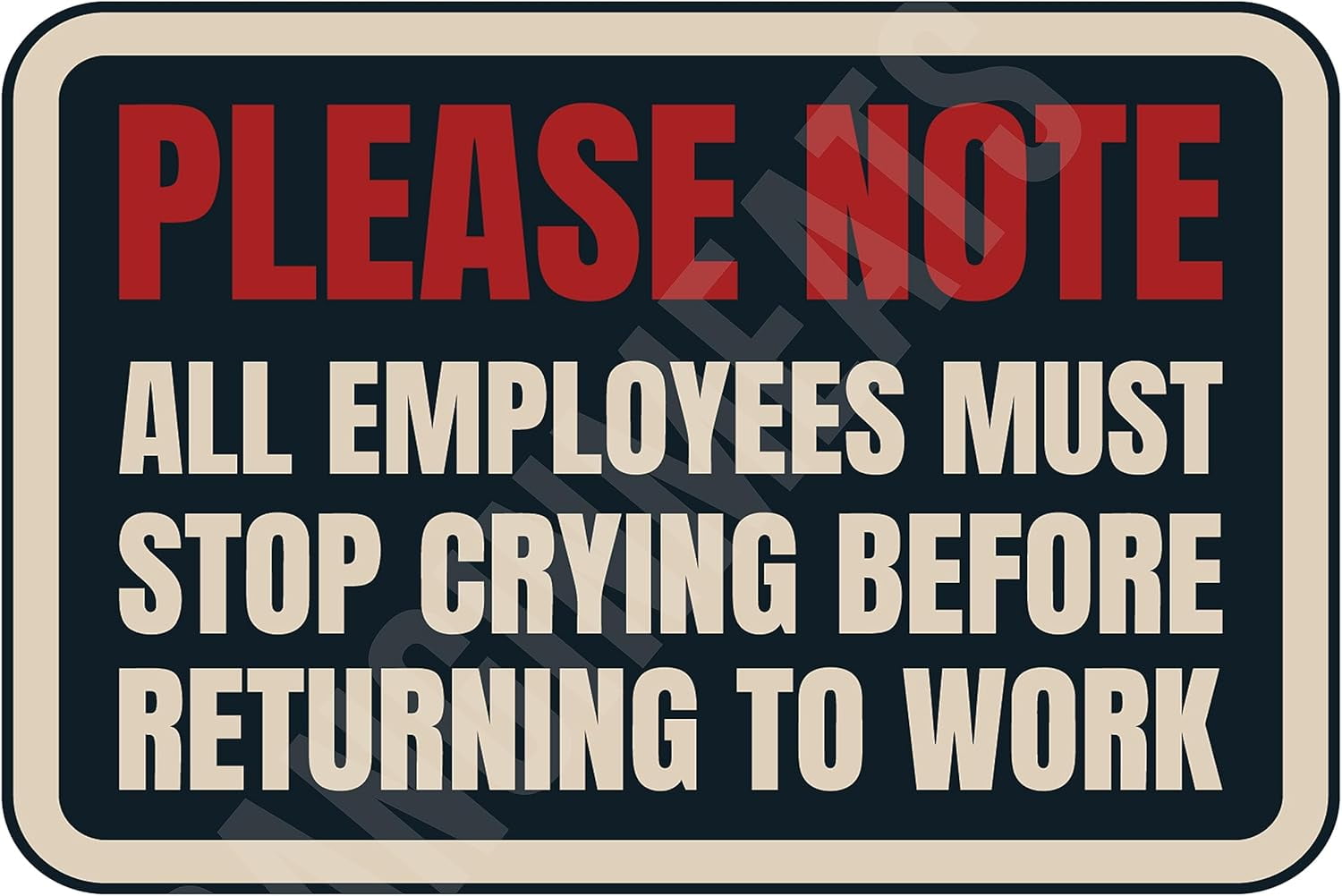 All Employees Must Stop Crying Before Returning To Work Funny Sign ...