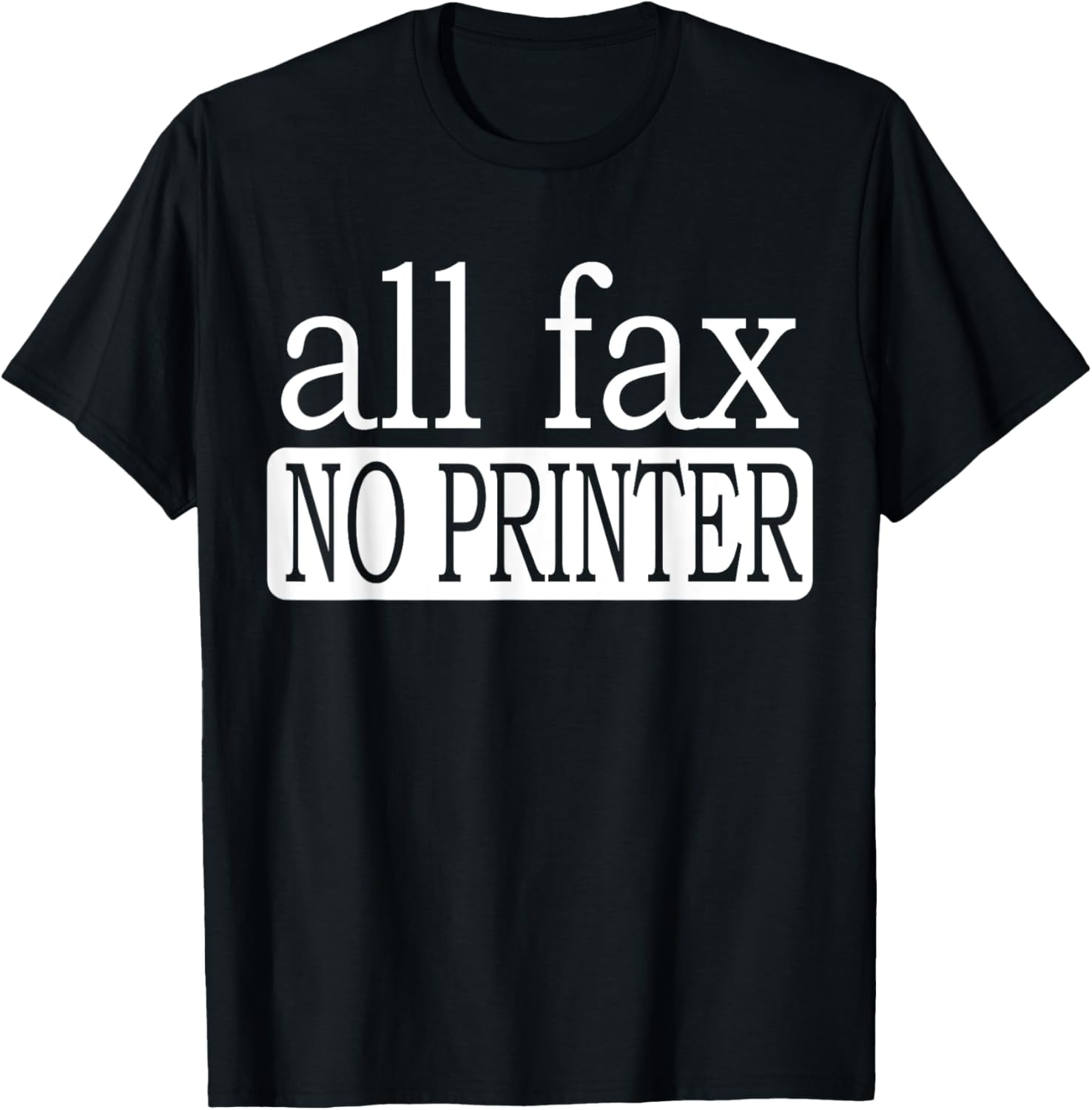All Fax No Printer T-Shirt - Walmart.com
