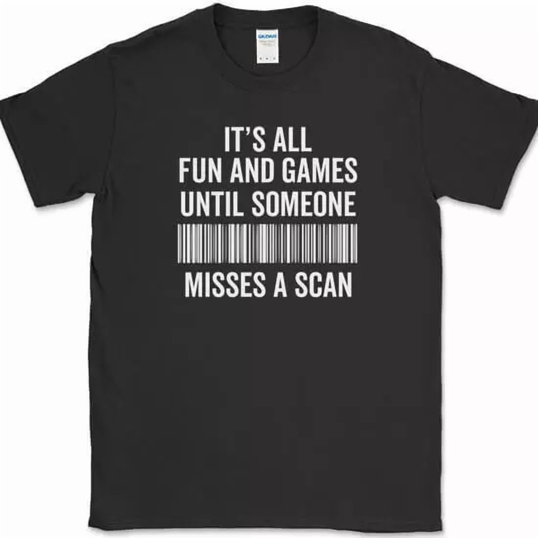 All Fun And Games Until Someone Misses A Scan Job Humor Art Unisex T ...