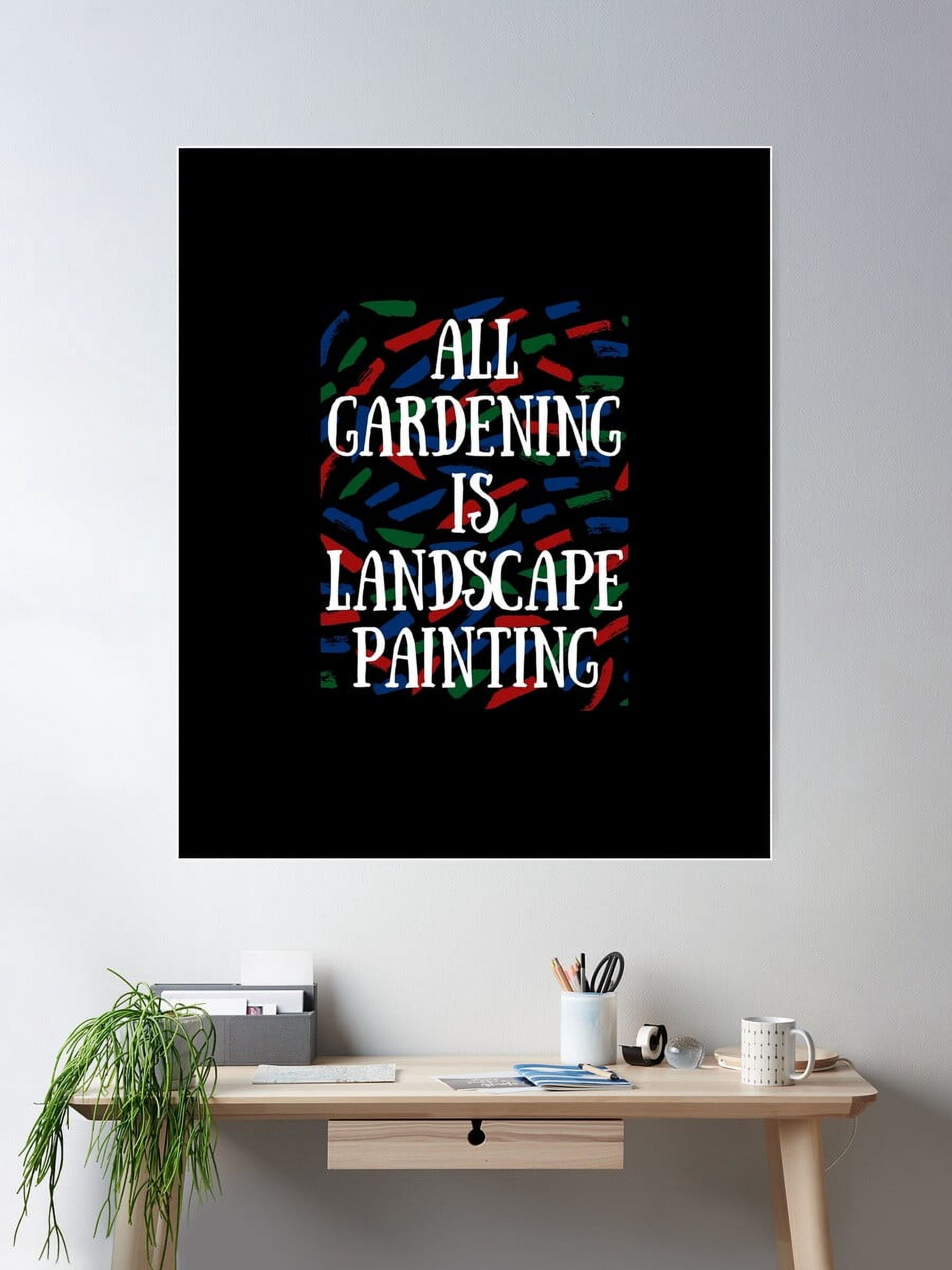 All Gardening Is Landscape Painting. Poster Wall Art Modern Wall Decor ...