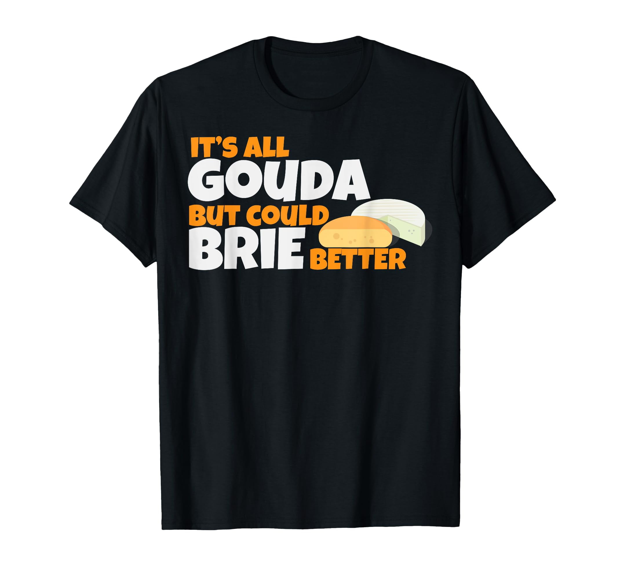 All Gouda Could Brie Better Cheese Lover Tshirt & Funny Pun - Walmart.com