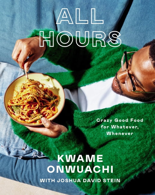 All Hours: Crazy Good Food for Whatever, Whenever: A Cookbook ...