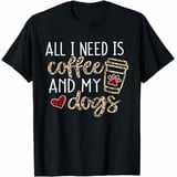 All I Need Is Coffee And My Dog Funny Dog Mom Coffee Lover T-Shirt ...
